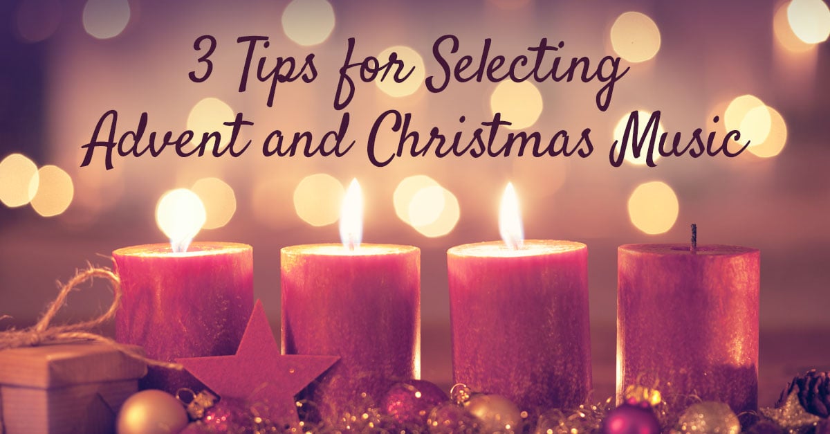 Three Tips for Selecting Advent and Christmas Music