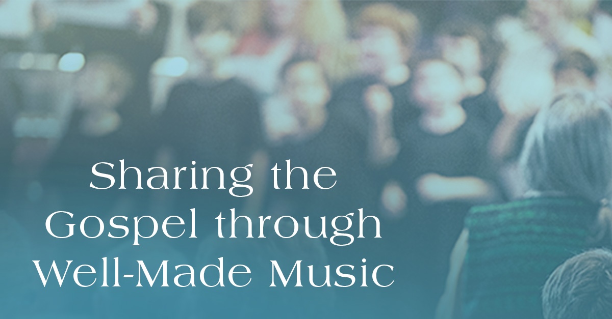 Sharing the Gospel through Well-Made Music