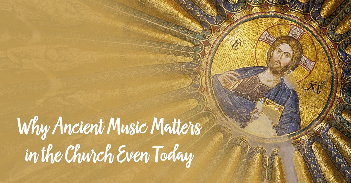 Why Ancient Music Matters in the Church Even Today